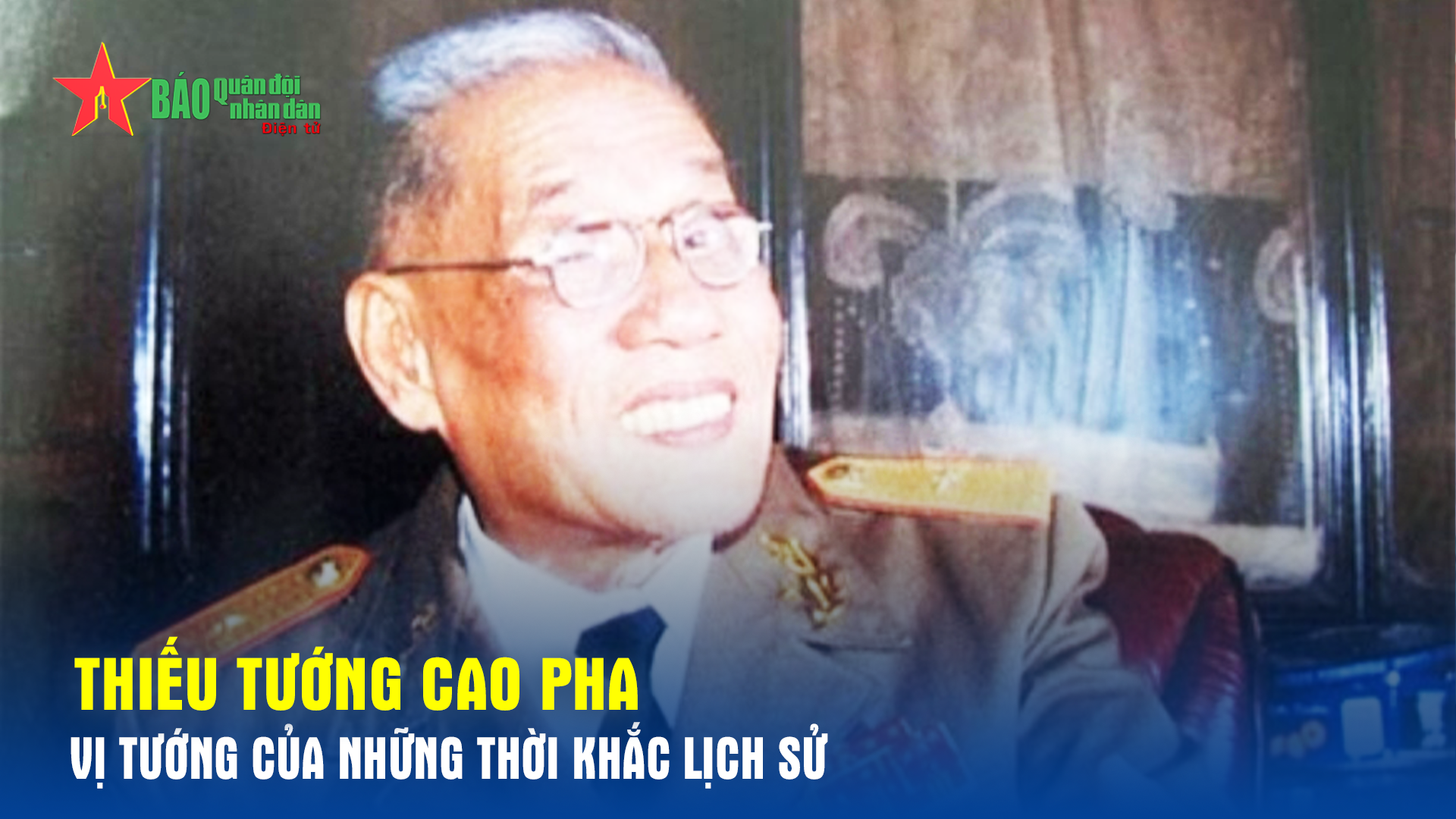 Thiếu tướng Cao Pha: Vị tướng của những thời khắc lịch sử