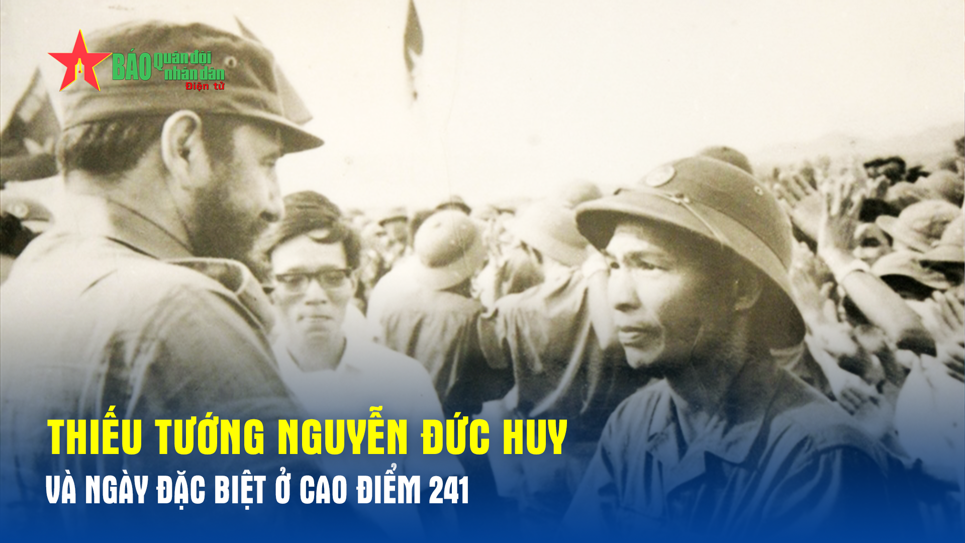 Thiếu tướng Nguyễn Đức Huy và ngày đặc biệt ở Cao điểm 241